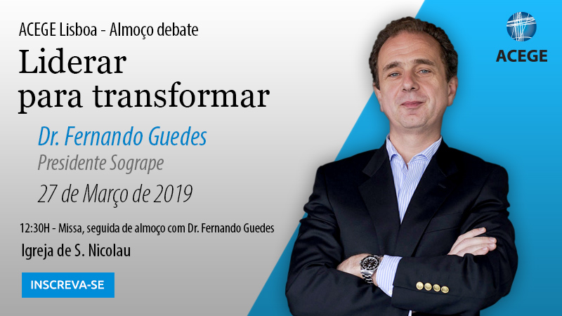 ACEGE Lisboa - Almoço Debate com Dr. Fernando Guedes "Liderar para ...